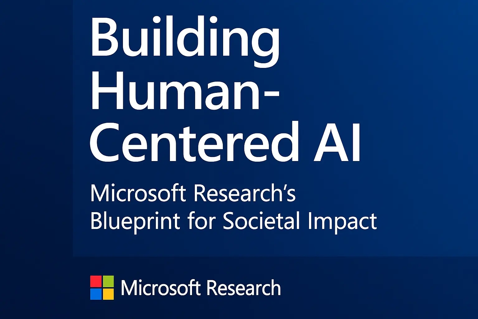 Building Human-Centered AI: Microsoft Research’s Blueprint for Societal ...