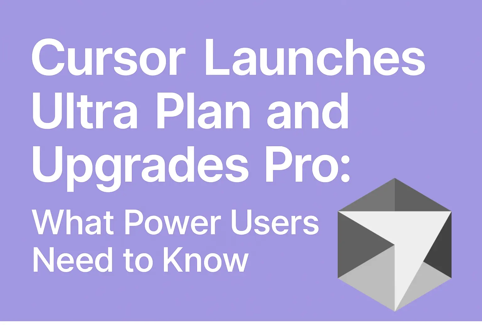 Cursor Launches Ultra Plan and Upgrades Pro: What Power Users Need to ...