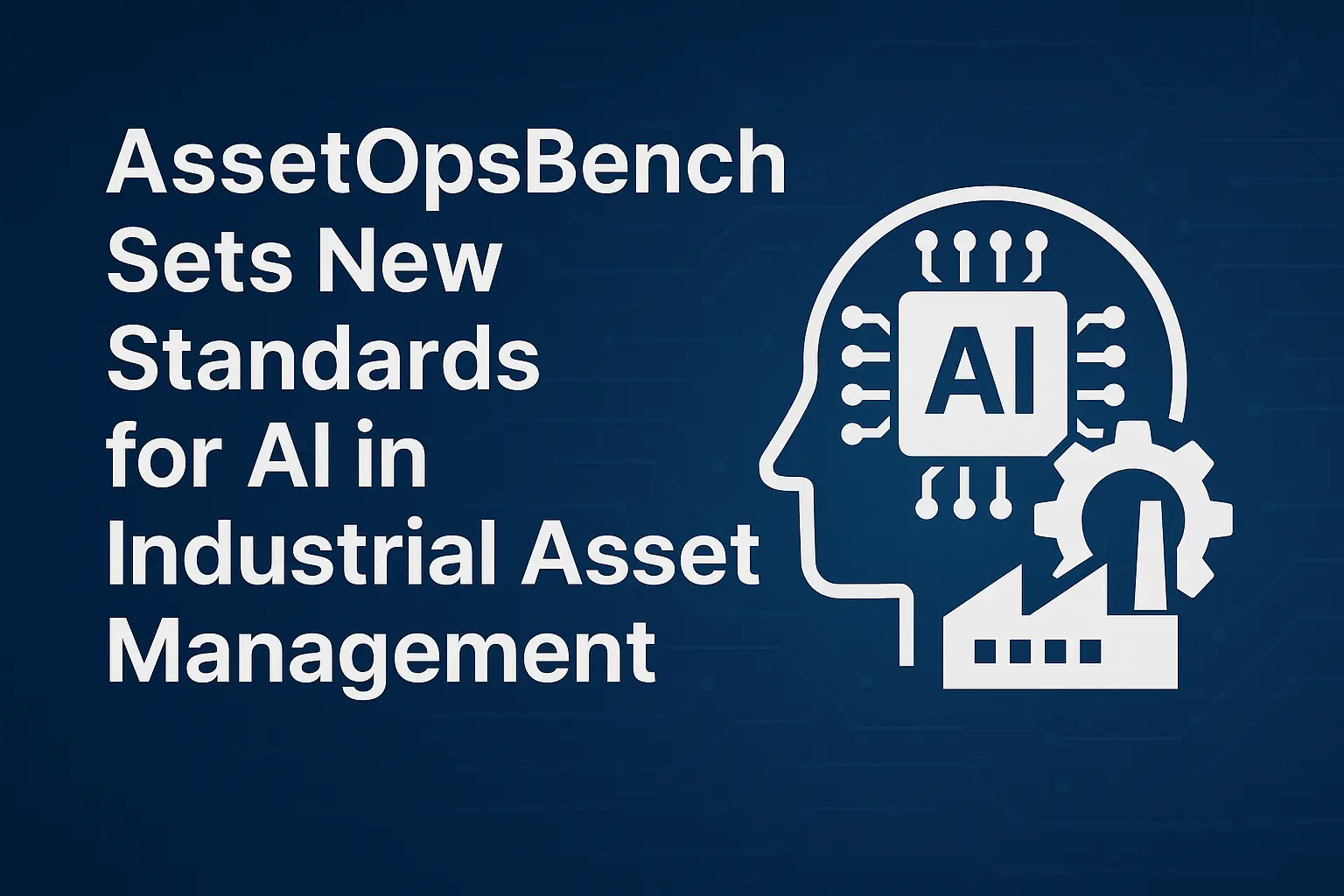 AssetOpsBench Sets New Standards for AI in Industrial Asset Management ...