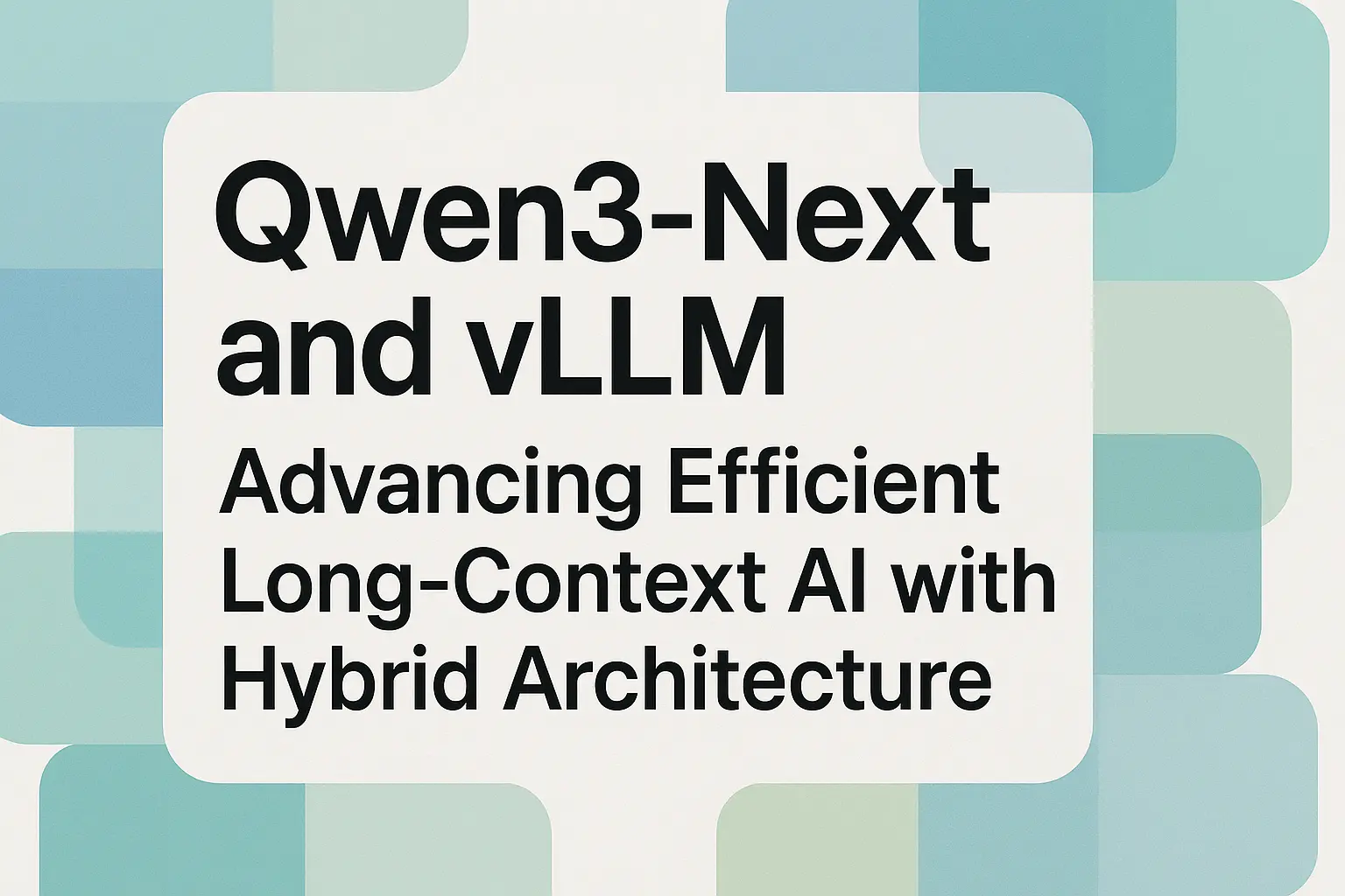 Qwen3-Next and vLLM: Advancing Efficient Long-Context AI with Hybrid ...