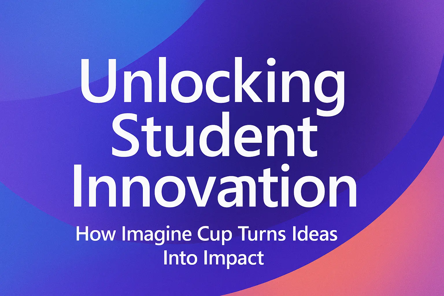 Unlocking Student Innovation: How Imagine Cup Turns Ideas Into Impact ...