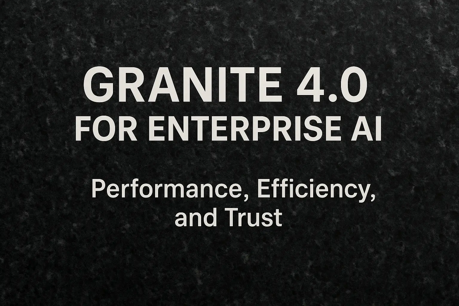 IBM Granite 4.0 Enterprise AI: Performance, Efficiency, and Trust ...