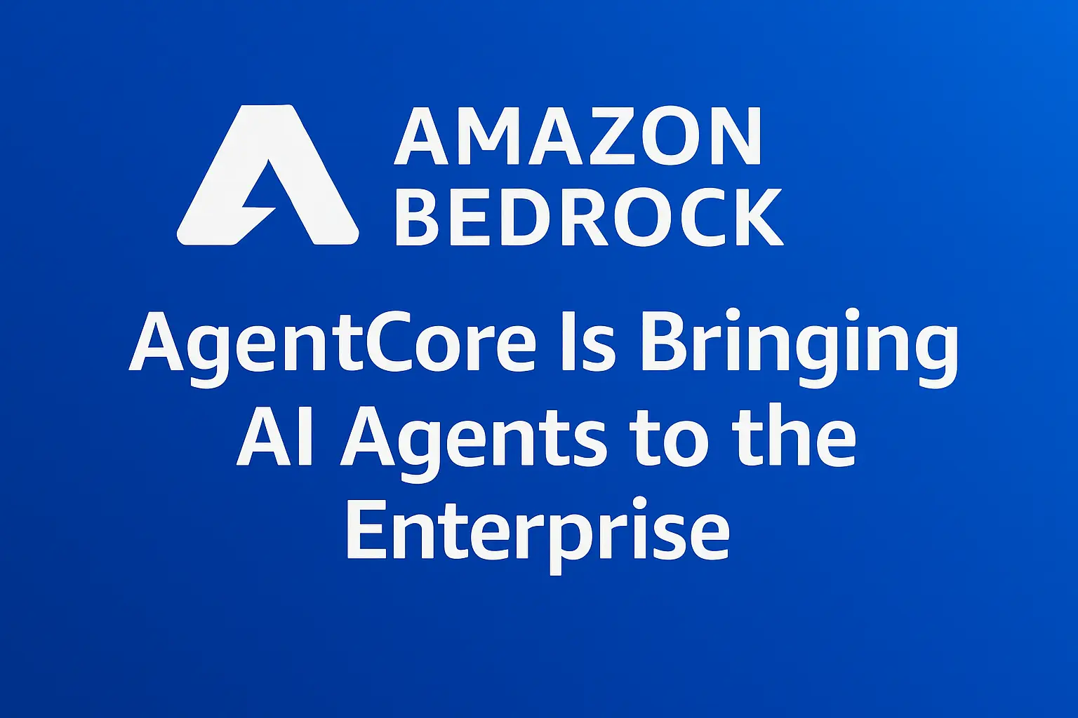 Amazon Bedrock AgentCore Is Bringing AI Agents to the Enterprise ...