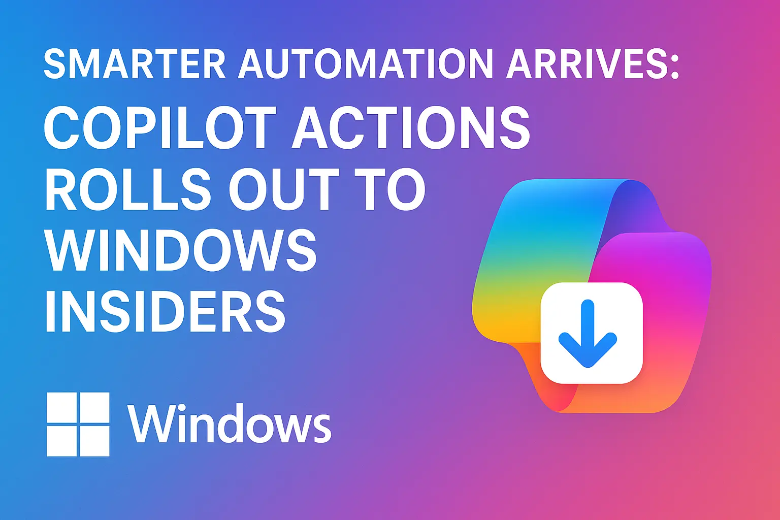 Smarter Automation Arrives: Copilot Actions Rolls Out to Windows ...