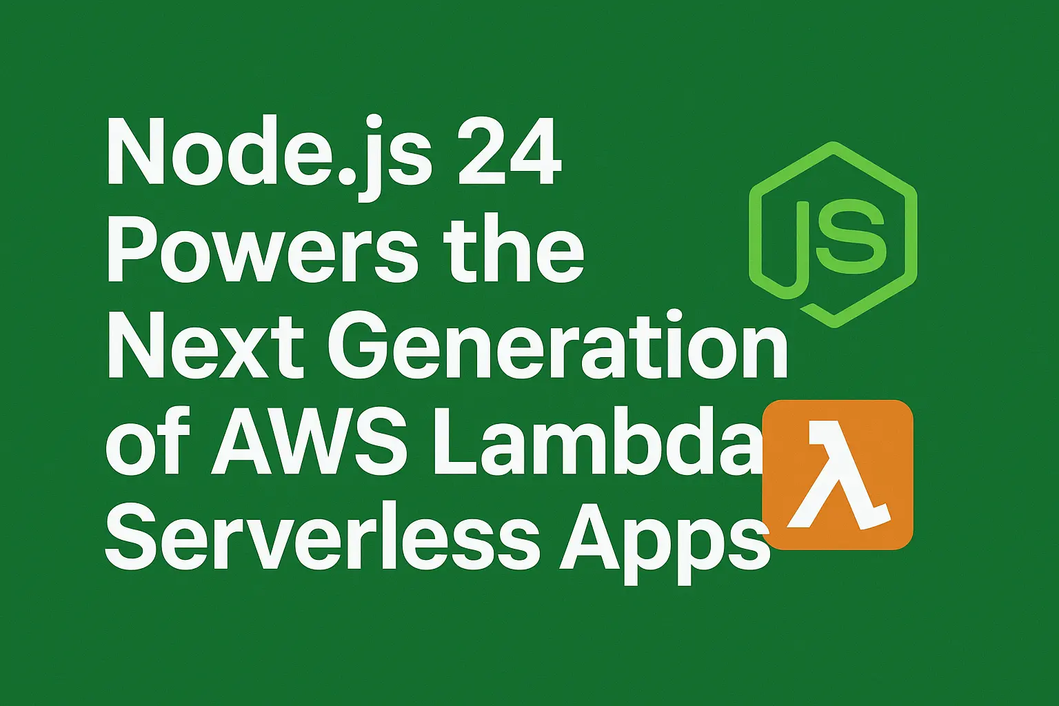 Node.js 24 Powers the Next Generation of AWS Lambda Serverless Apps ...