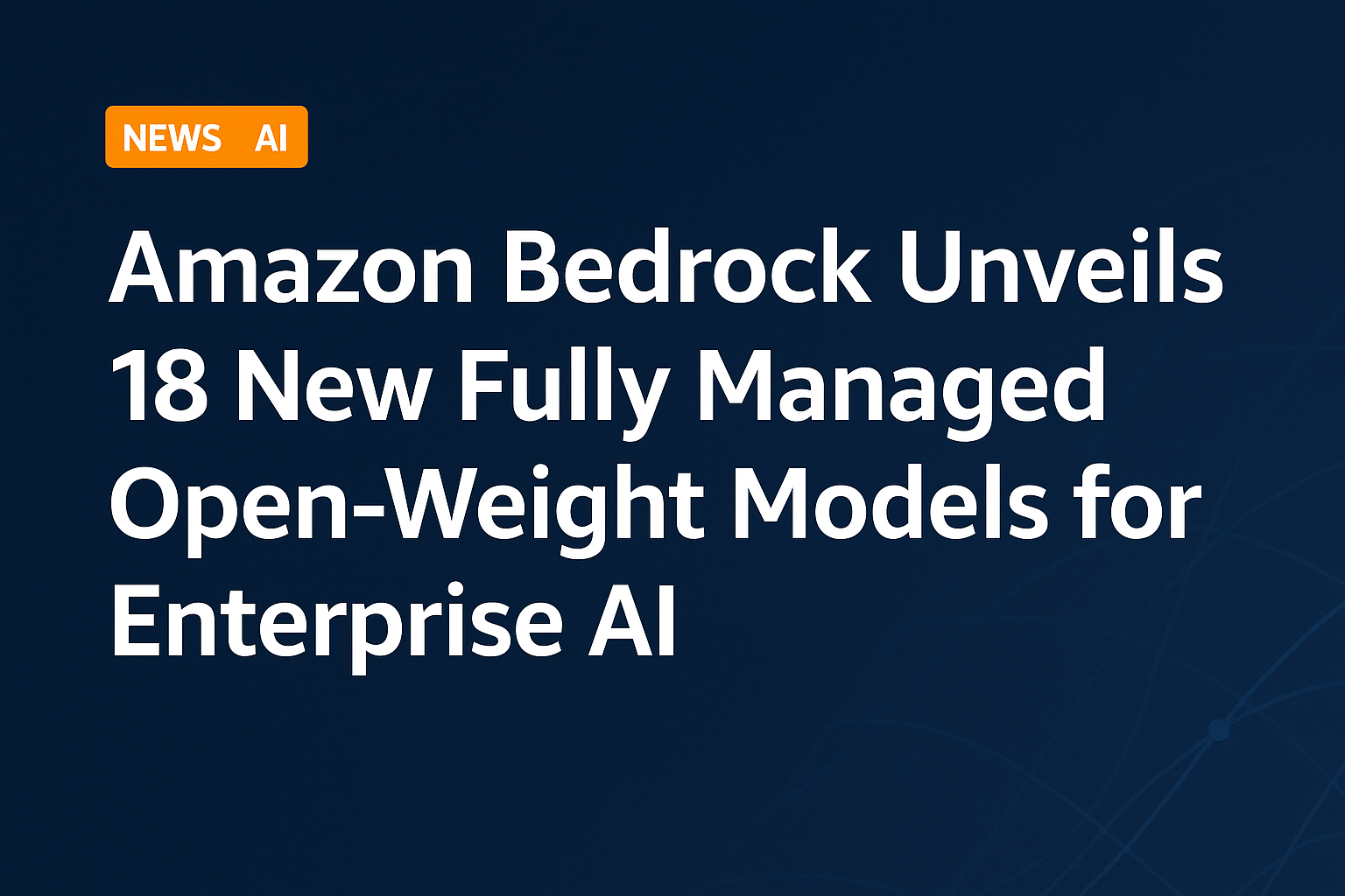 Amazon Bedrock Unveils 18 New Fully Managed Open-Weight Models for ...