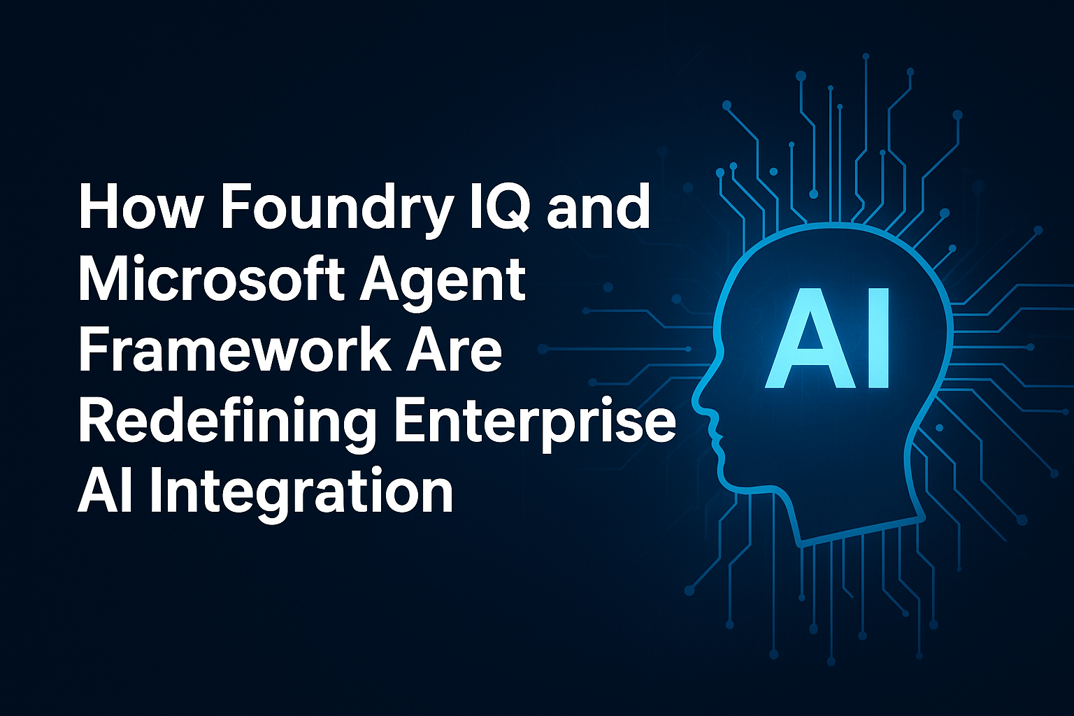 Foundry IQ and Microsoft Agent Framework Are Redefining Enterprise AI ...
