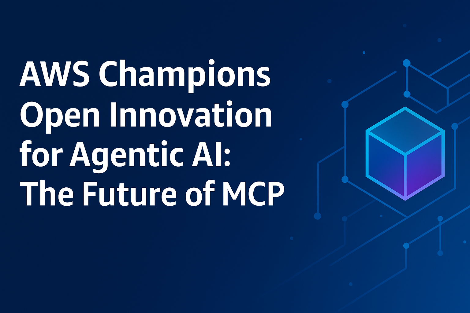 AWS Champions Open Innovation for Agentic AI: The Future of MCP ...