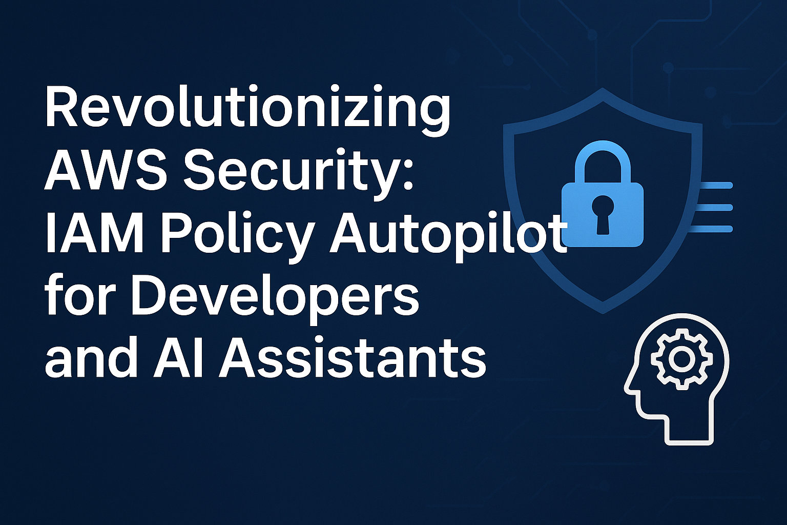 Revolutionizing AWS Security: IAM Policy Autopilot for Developers and ...