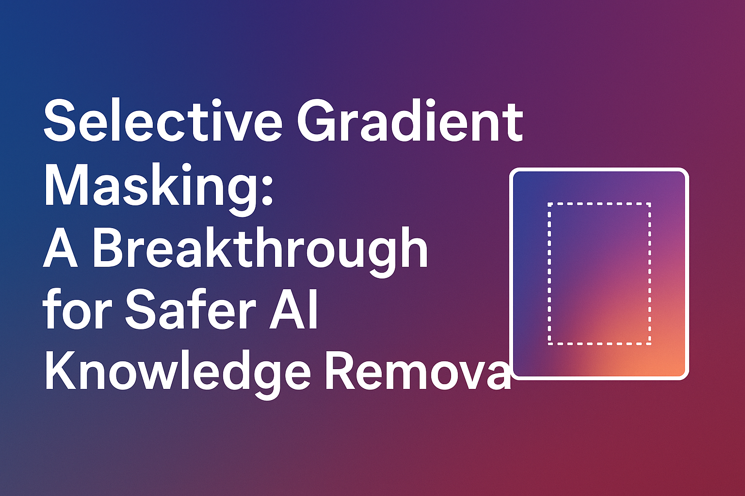 Selective Gradient Masking: A Breakthrough for Safer AI Knowledge ...