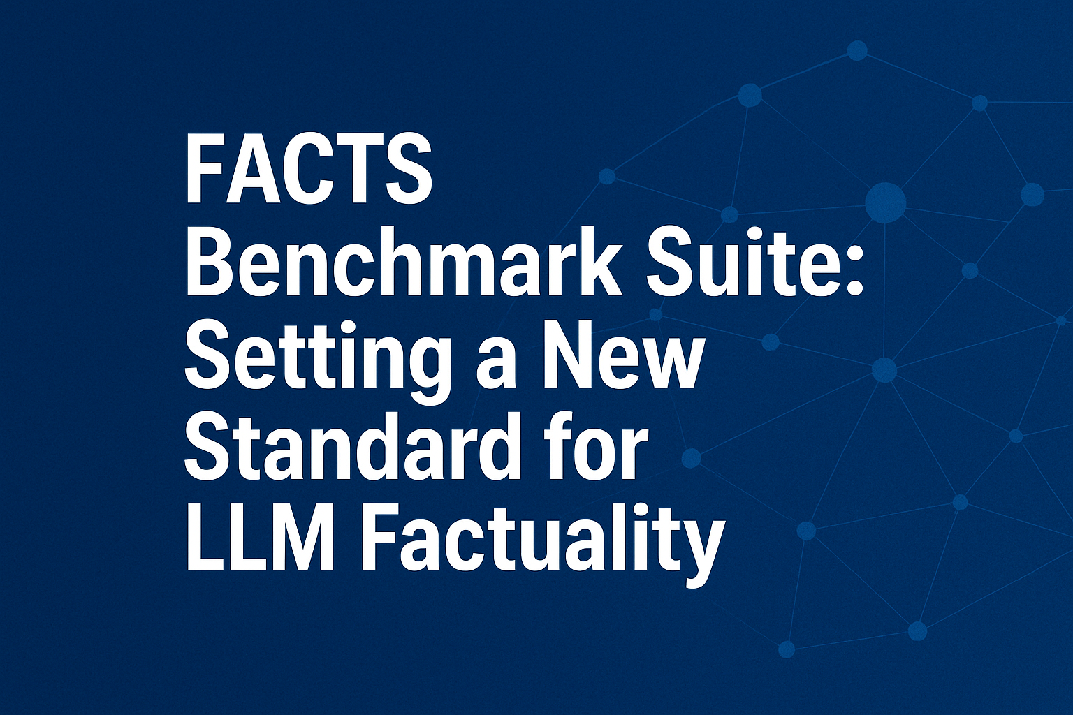FACTS Benchmark Suite: Setting a New Standard for LLM Factuality ...