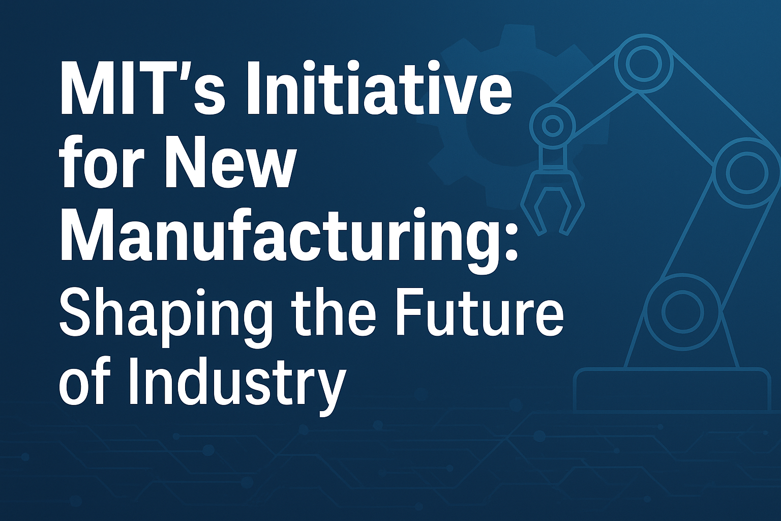 MIT's Initiative for New Manufacturing: Shaping the Future of Industry ...