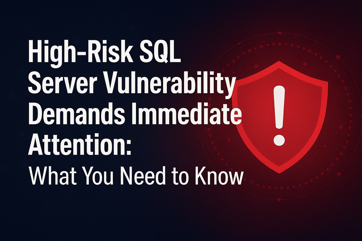 High-Risk SQL Server Vulnerability Demands Immediate Attention: What ...